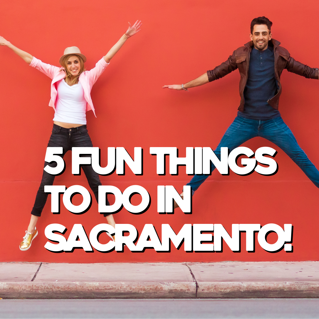 5 Fun Things to Do in Sacramento! 5 Fun Things to Do in Sacramento!