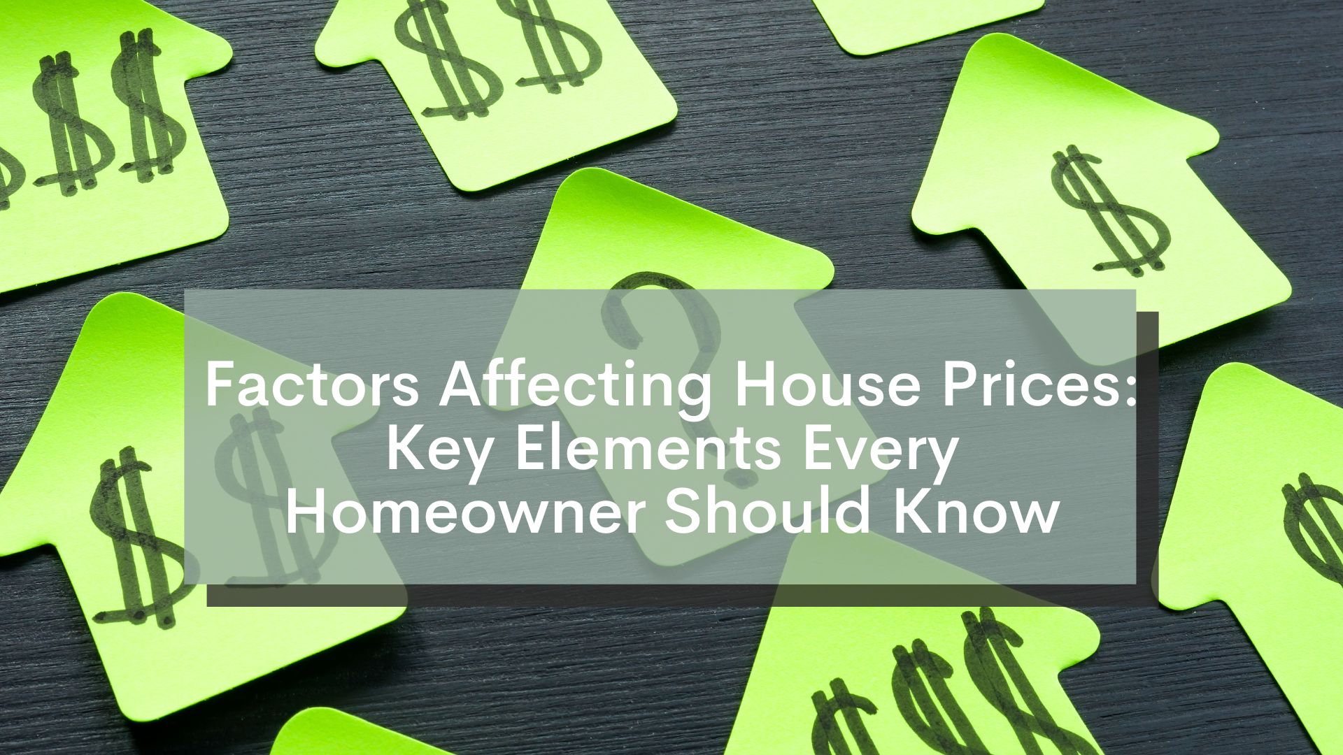 Factors Affecting House Prices: Key Elements Every Homeowner Should Know Factors Affecting House Prices: Key Elements Every Homeowner Should Know